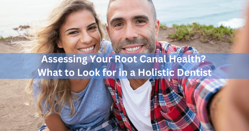 Assessing Your Root Canal Health? What to Look for in a Holistic ...